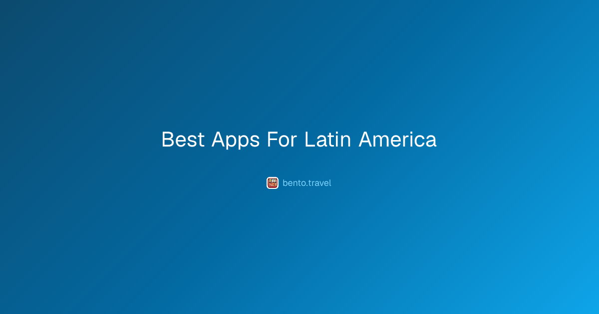 Best Apps for Latin America Travel (2026) | bento.travel